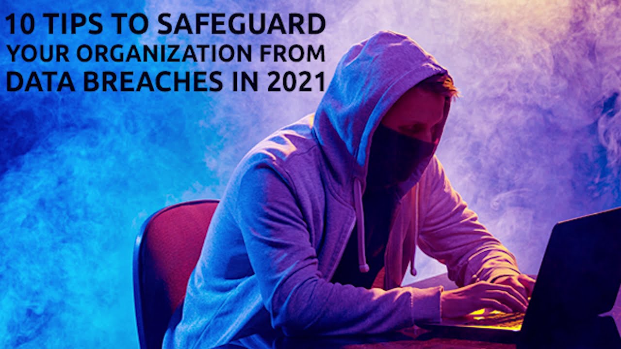 10 tips to Safeguard your organization from Data Breaches in 2021
