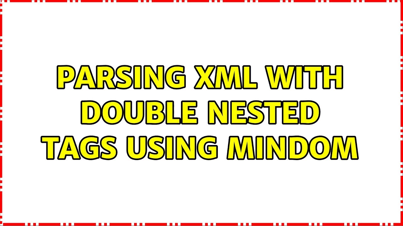 Parsing XML with double nested tags using mindom (2 Solutions!!)