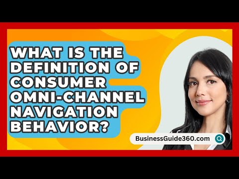 What Is The Definition Of Consumer Omni-Channel Navigation Behavior? - BusinessGuide360.com