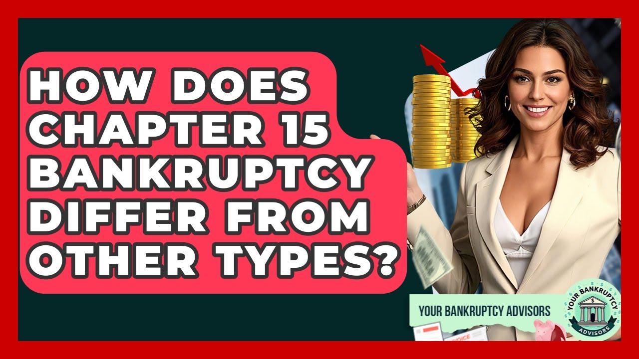 How Does Chapter 15 Bankruptcy Differ From Other Types? - Your Bankruptcy Advisors