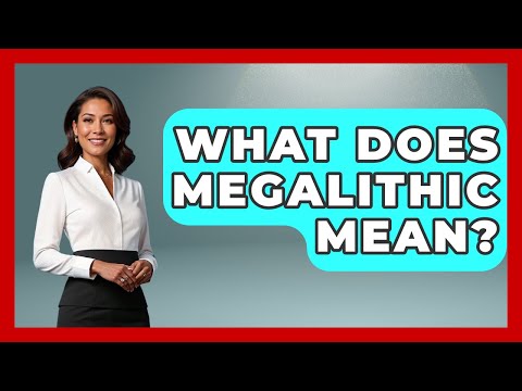 What Does Megalithic Mean? - Archaeology Quest