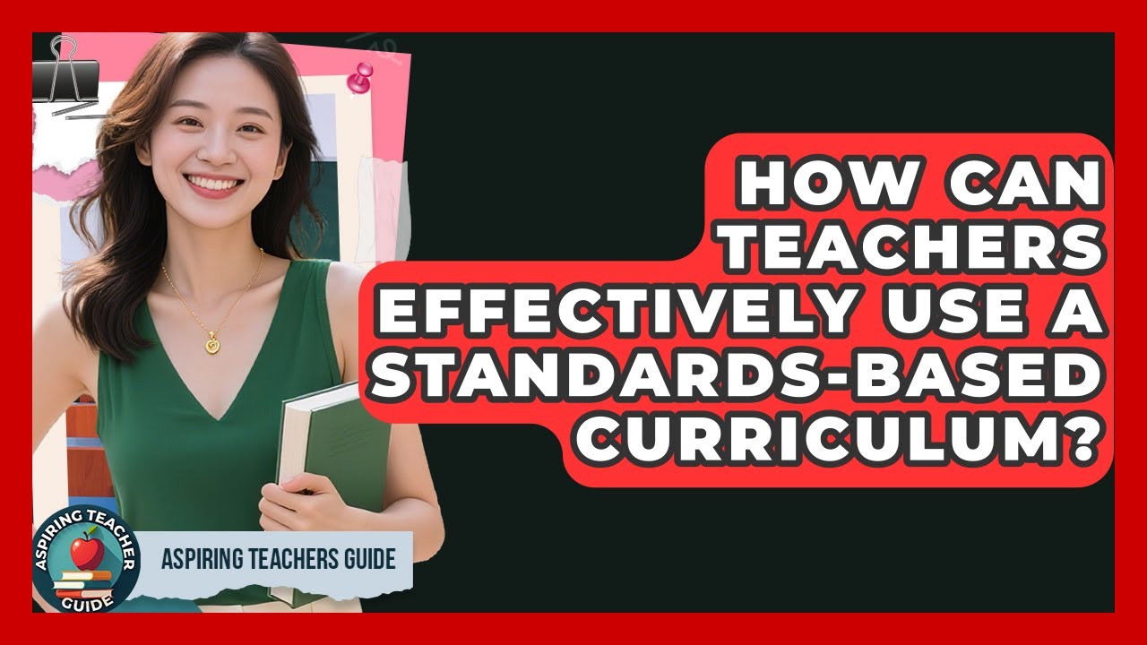 How Can Teachers Effectively Use A Standards-based Curriculum? - Aspiring Teacher Guide