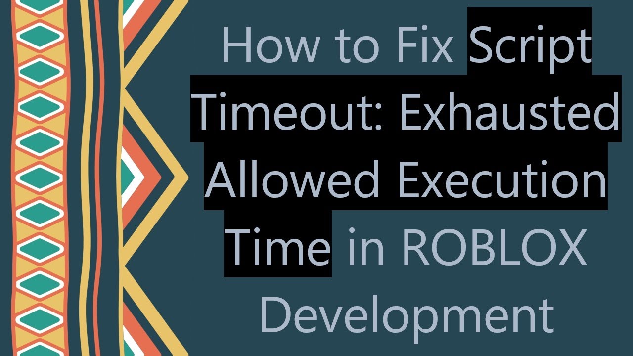 How to Fix Script Timeout: Exhausted Allowed Execution Time in ROBLOX Development