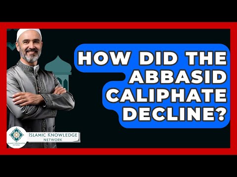 How Did The Abbasid Caliphate Decline? - Islamic Knowledge Network