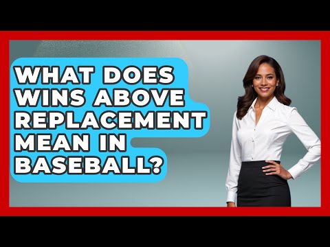 What Does Wins Above Replacement Mean In Baseball? - The Baseball Xpert