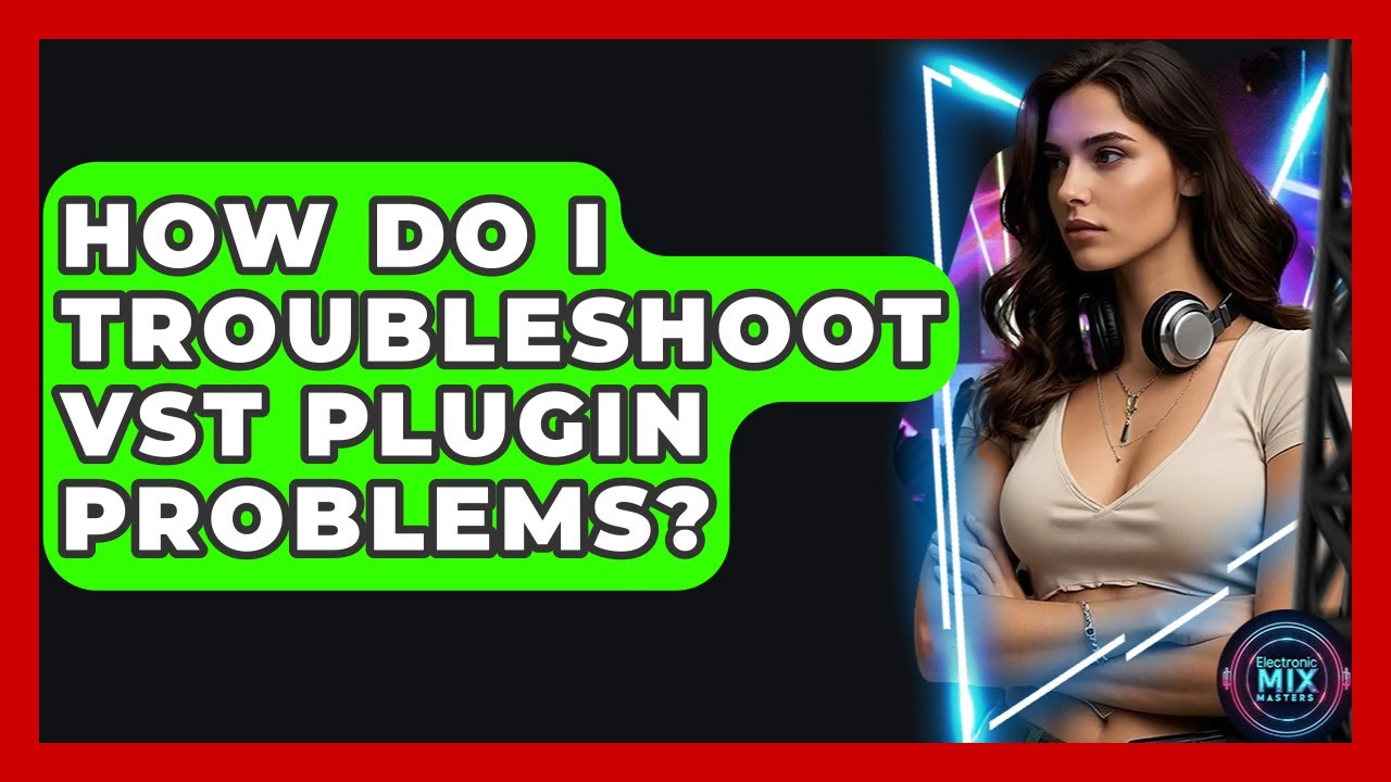 How Do I Troubleshoot VST Plugin Problems? - Electronic Mix Masters
