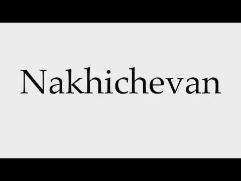 How to Pronounce Nakhichevan
