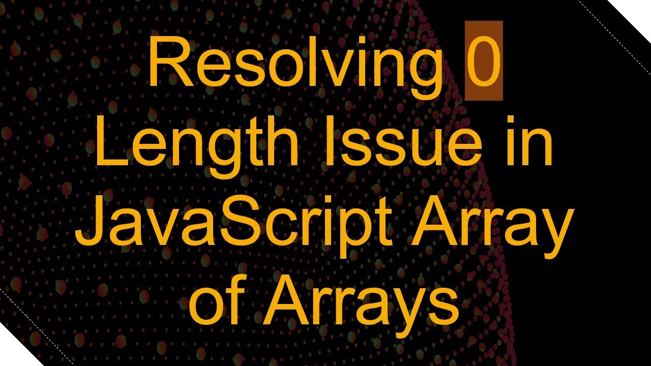 Resolving 0 Length Issue in JavaScript Array of Arrays