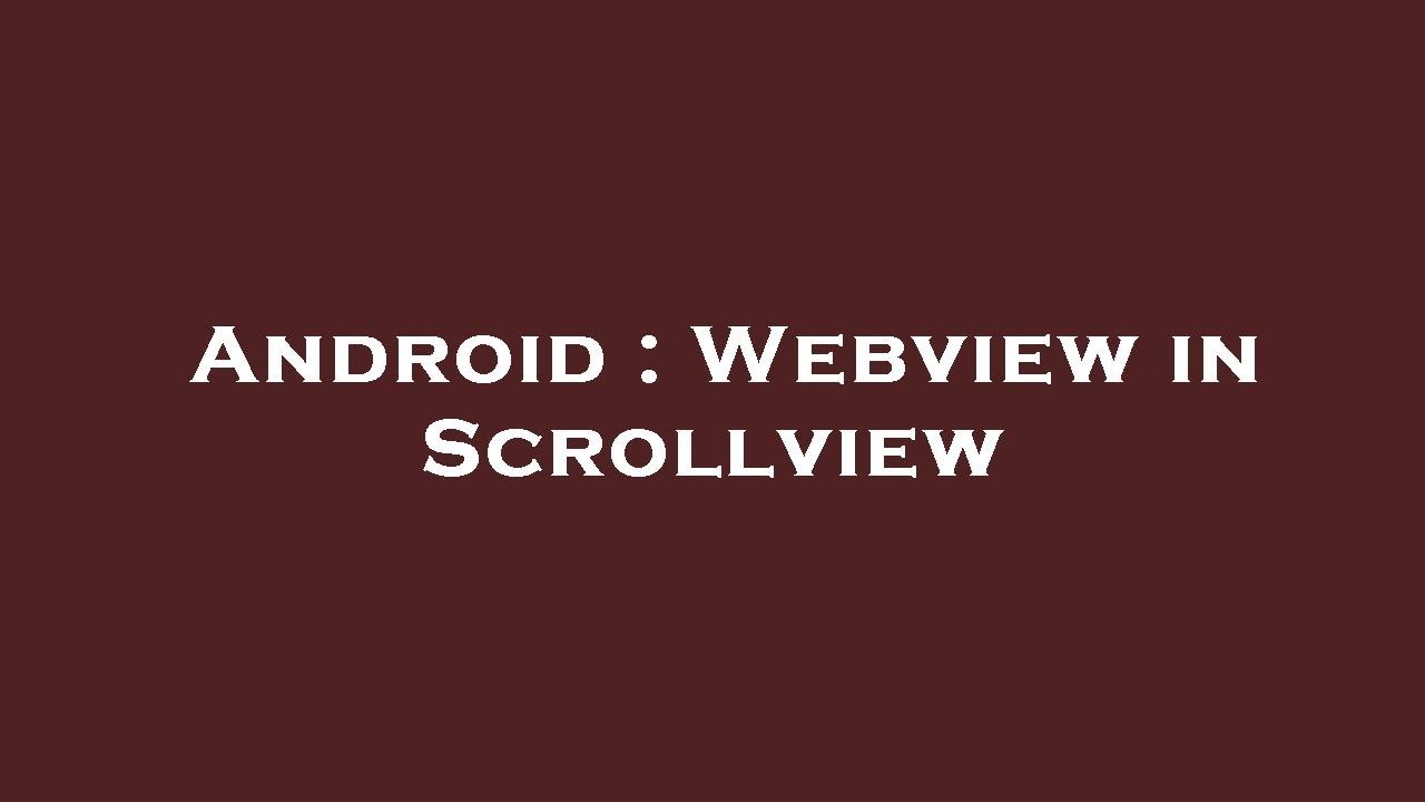 Android : Webview in Scrollview