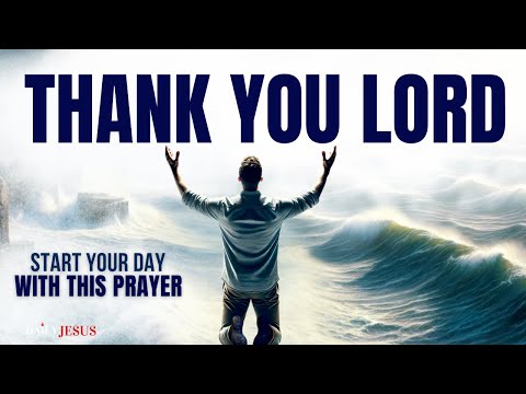 Say 'THANK YOU LORD’ And This Will Change Your Life | Morning Prayer of Gratitude and Thanksgiving