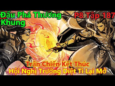 Đấu Phá Thương Khung Phần 8 Tập 187 | Trận Chiến Kết Thúc, Hội Nghị Trưởng Diệt Ti Khai Mở