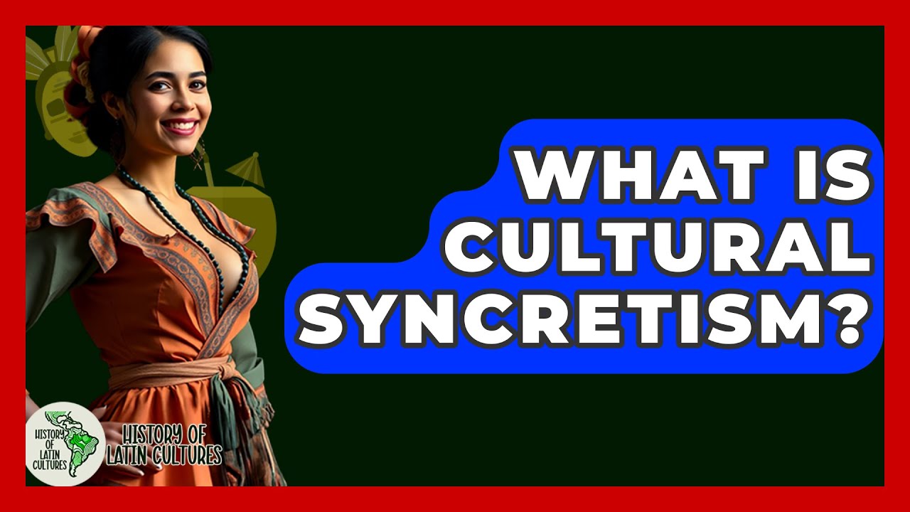 What Is Cultural Syncretism? - History Of Latin Cultures