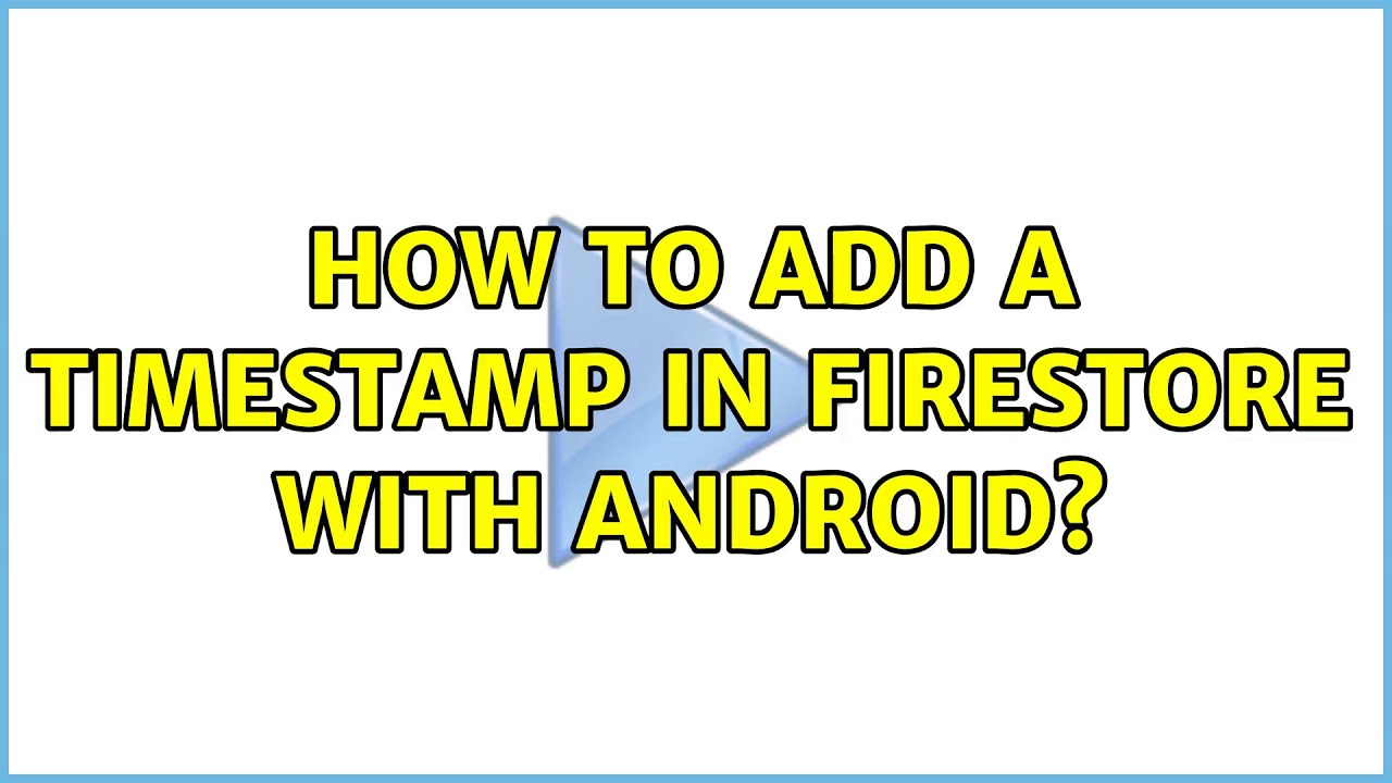 How to add a Timestamp in Firestore with Android? (4 Solutions!!)