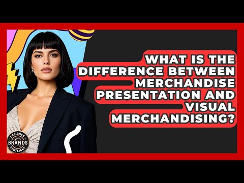 What Is The Difference Between Merchandise Presentation And Visual Merchandising?