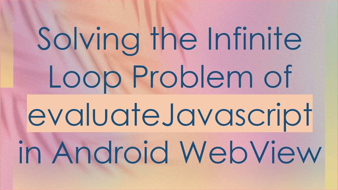 Solving the Infinite Loop Problem of evaluateJavascript in Android WebView