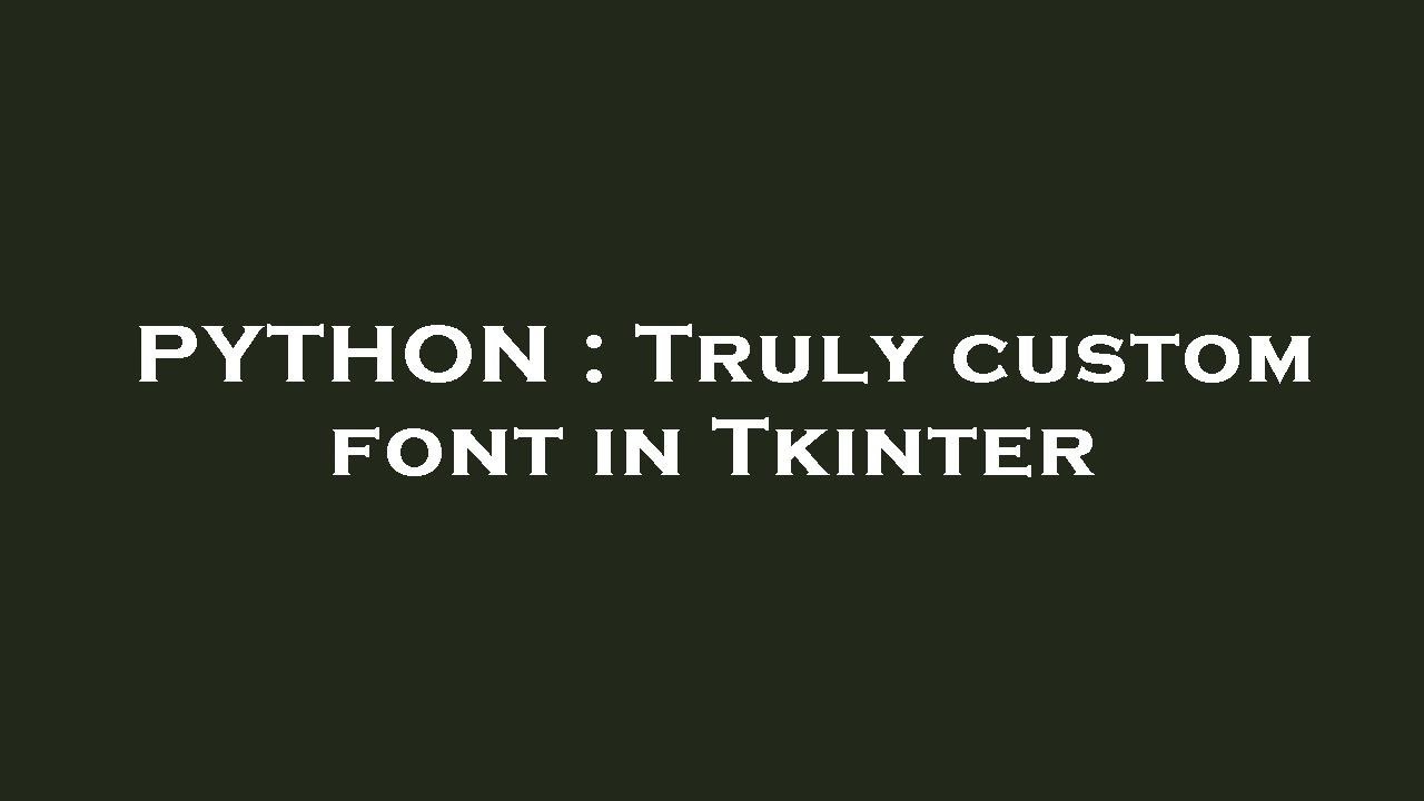 PYTHON : Truly custom font in Tkinter