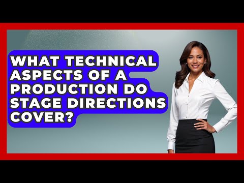 What Technical Aspects of a Production Do Stage Directions Cover? - Broadway Behind The Curtain