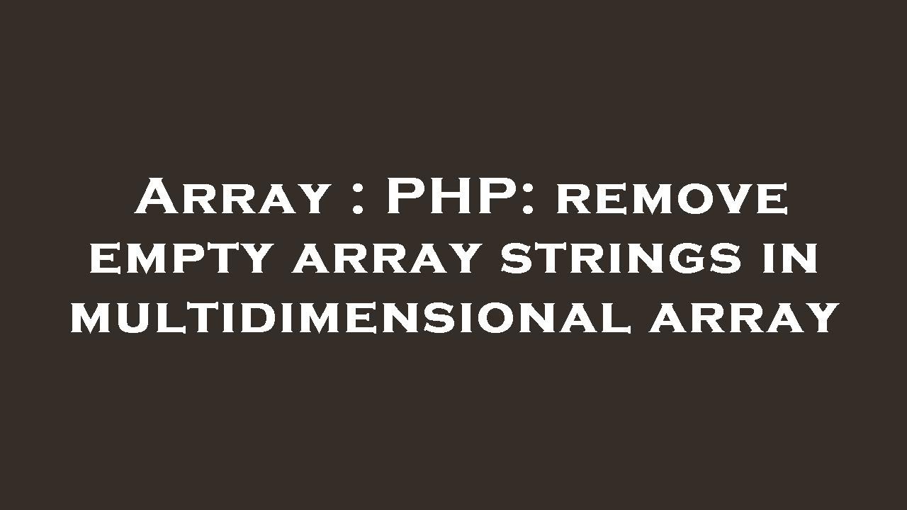 Array : PHP: remove empty array strings in multidimensional array