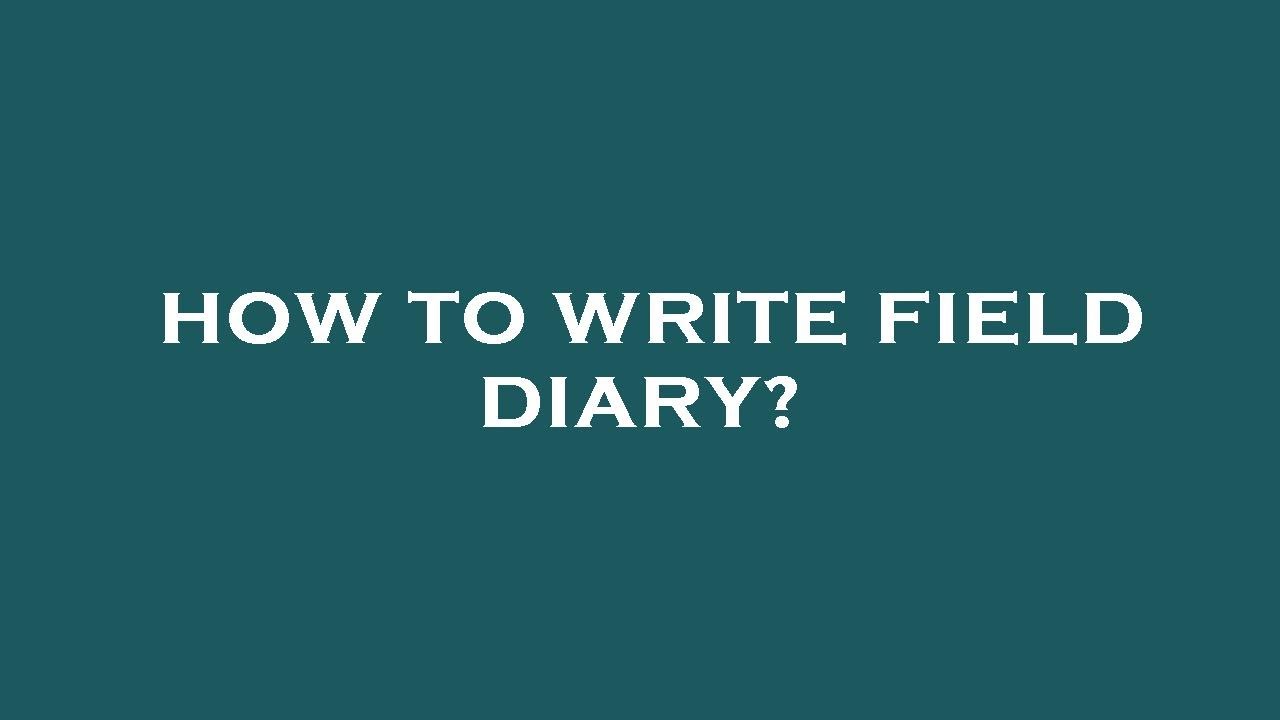 How to write field diary?