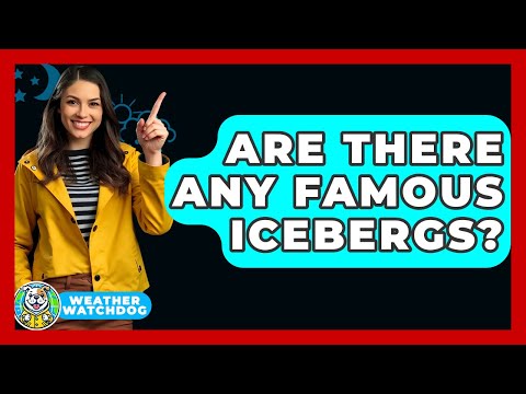Are There Any Famous Icebergs? - Weather Watchdog