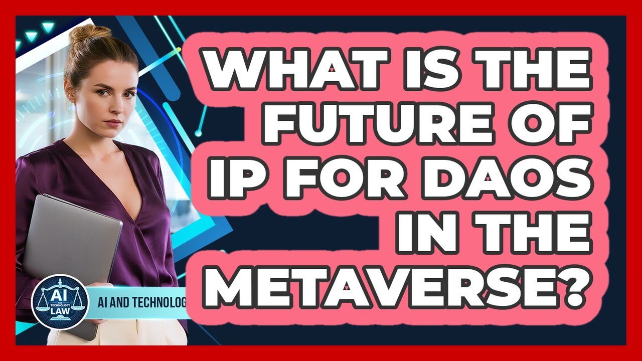 What Is The Future Of IP For DAOs In The Metaverse? - AI and Technology Law