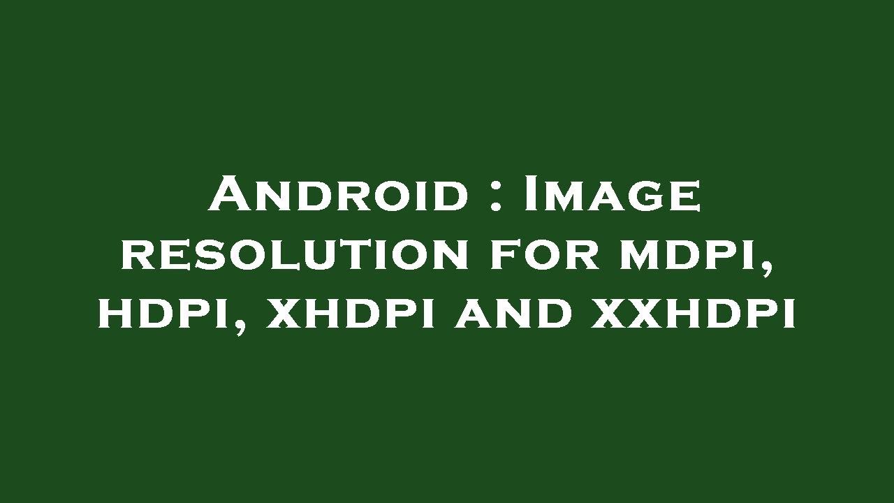 Android : Image resolution for mdpi, hdpi, xhdpi and xxhdpi