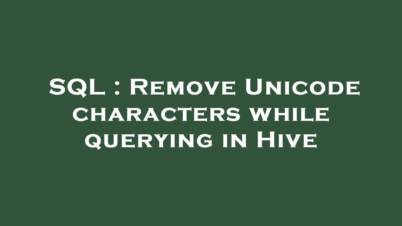 SQL : Remove Unicode characters while querying in Hive
