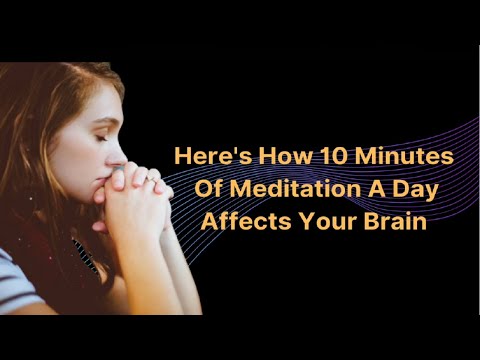 Here's How 10 Minutes Of Meditation A Day Affects Your Brain