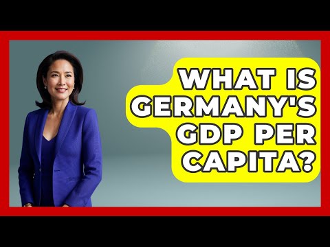 What Is Germany's GDP Per Capita? - Learn About Economics