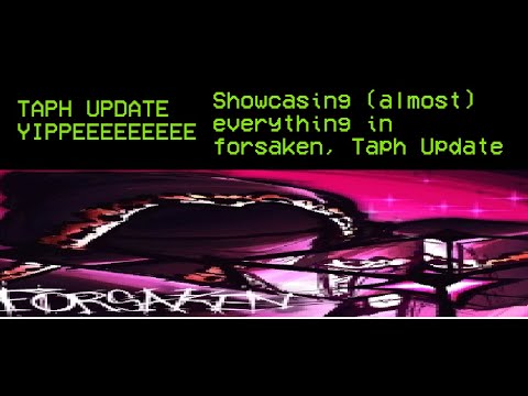 Showcasing almost everything in forsaken, Taph Update
