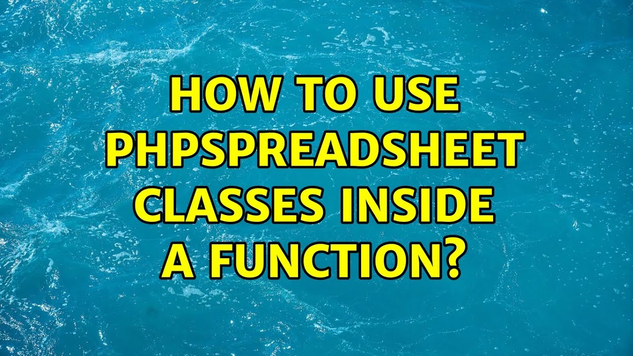 How to use PHPSpreadsheet classes inside a function?