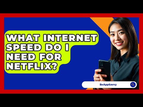What Internet Speed Do I Need For Netflix? - Be App Savvy