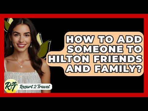 How To Add Someone To Hilton Friends And Family? - Resort 2 Travel