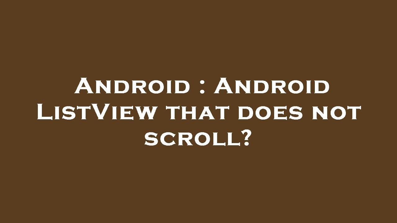 Android : Android ListView that does not scroll?