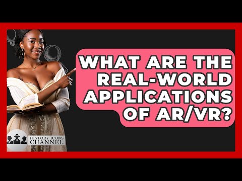 What Are The Real-world Applications Of AR/VR? - History Icons Channel