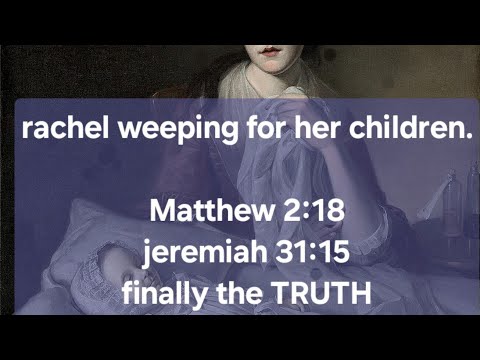 RACHEL weeping for her children (in RAMAH) MATTHEW 2:18 JEREMIAH 31:15