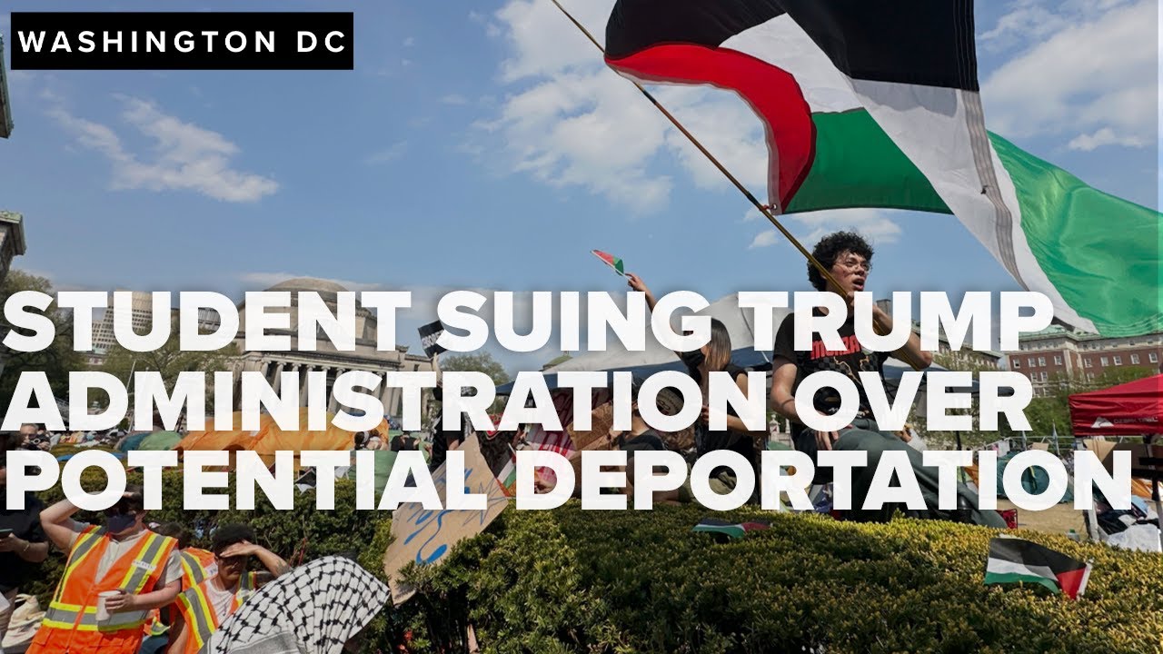 Columbia student suing Trump Admin  over potential deportation