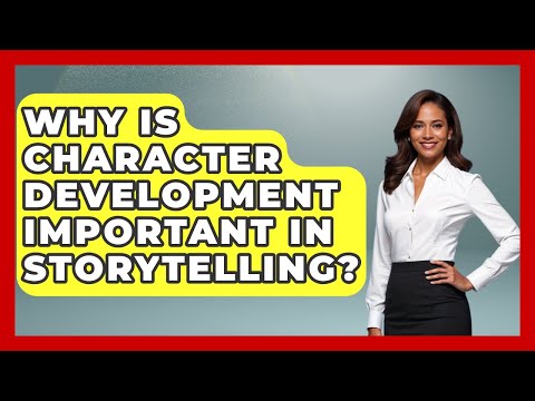 Why Is Character Development Important in Storytelling? | The Storytellers Room News