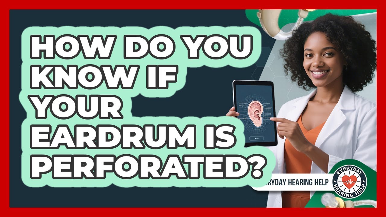 How Do You Know If Your Eardrum Is Perforated? - Everyday Hearing Help