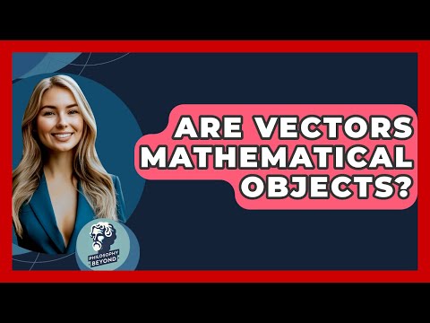Are Vectors Mathematical Objects? - Philosophy Beyond
