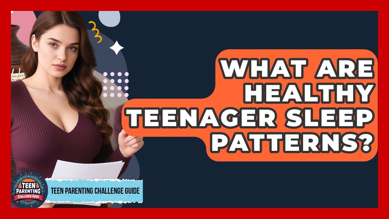 What Are Healthy Teenager Sleep Patterns? - Teen Parenting Challenge Guide