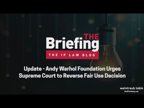 The Briefing by the IP Law Blog: Andy Warhol Foundation Urges Supreme Court to Reverse Decision