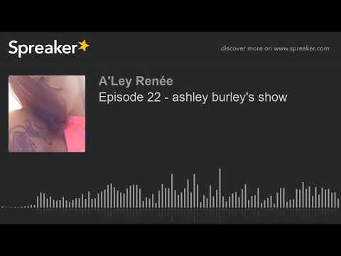 Episode 22 - ashley burley's show (made with Spreaker)