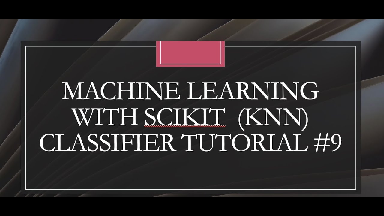Machine Learning with Scikit KNN classifier tutorial #9