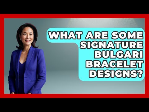 What Are Some Signature Bulgari Bracelet Designs? - The Collectibles Guide