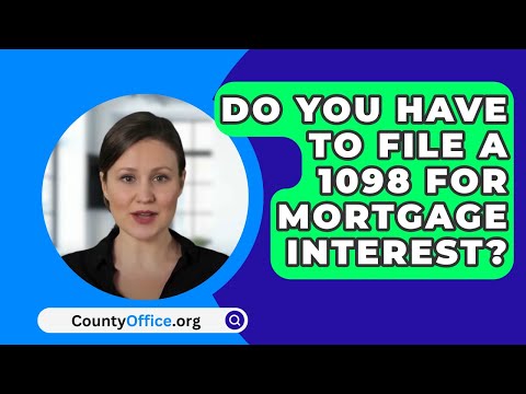 Do You Have to File a 1098 for Mortgage Interest? - CountyOffice.org