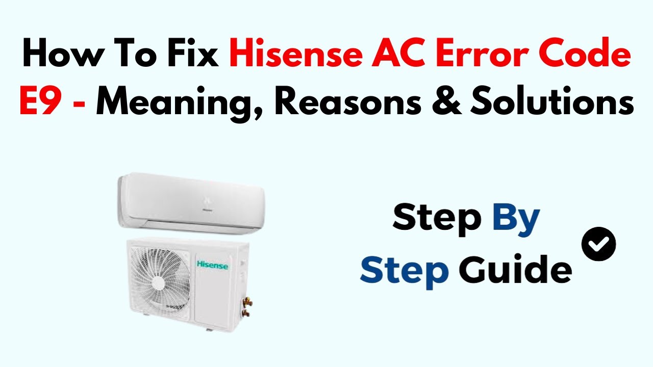 How To Fix Hisense AC Error Code E9 - Meaning, Reasons & Solutions