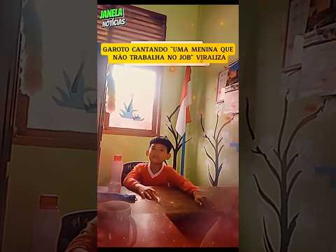 GAROTO CANTANDO "UMA MENINA QUE NÃO TRABALHA NO JOB" VIRALIZA #noticias #musica #viraliza #job