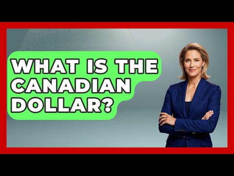What Is The Canadian Dollar? - Canada Explored