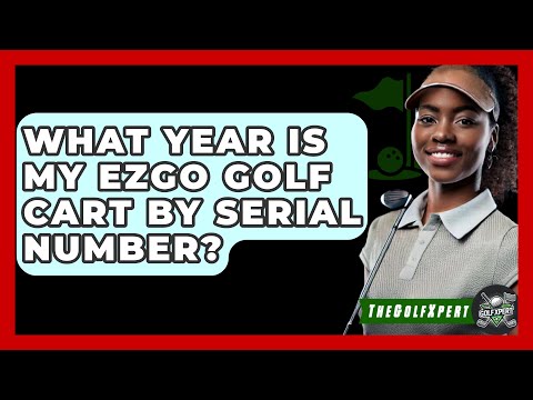 What Year Is My EZGO Golf Cart By Serial Number? - The Golf Xpert